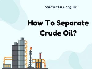 How To Separate Crude Oil | Read With Us